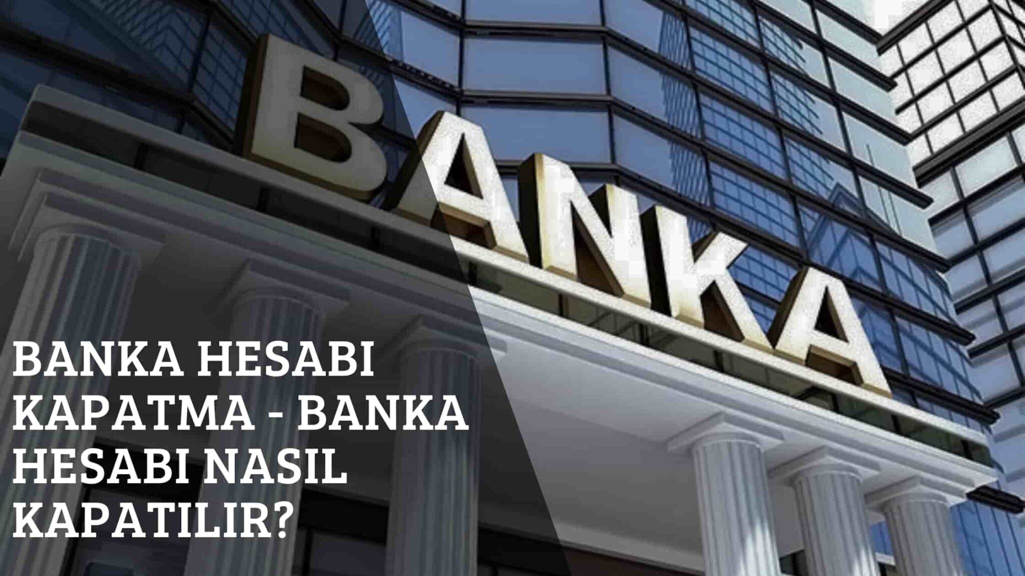 Banka Hesabı Kapatma - Banka Hesabı Nasıl Kapatılır?